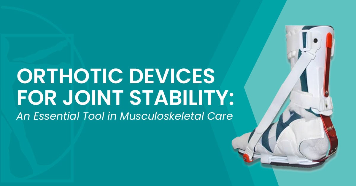Orthotic Devices for Joint Stability: An Essential Tool in ...